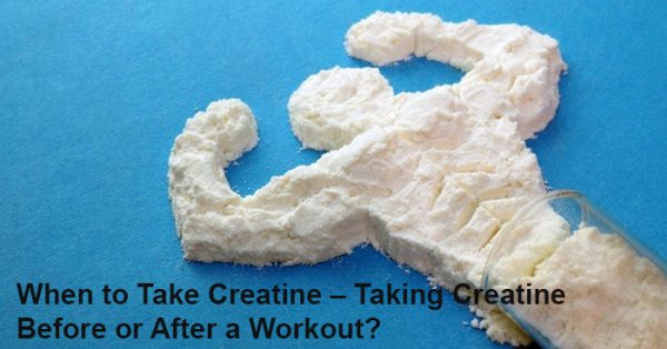 When to Take Creatine - Taking Creatine Before or After a Workout?